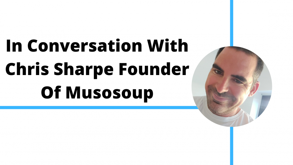 In Conversation With Chris Sharpe Founder Of Musosoup - RouteNote Blog